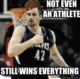not even an athlete still wins everything - Kevin Love the scumbag - quickmeme