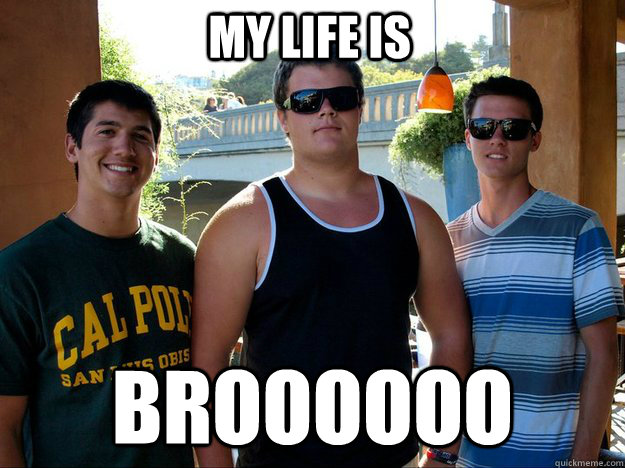 my life is broooooo - Frank - quickmeme