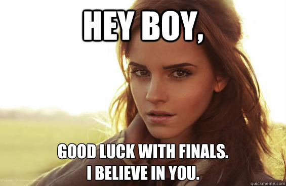hey boy, good luck with finals. i believe in you. - Emma Watson Tease - quickmeme