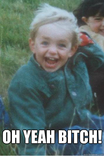 OH YEAH BITCH! - OH YEAH BITCH - quickmeme