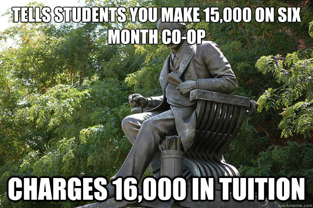 Tells students you make 15,000 on six month co-op charges 16,000 in tuition - Scumbag Drexel ...
