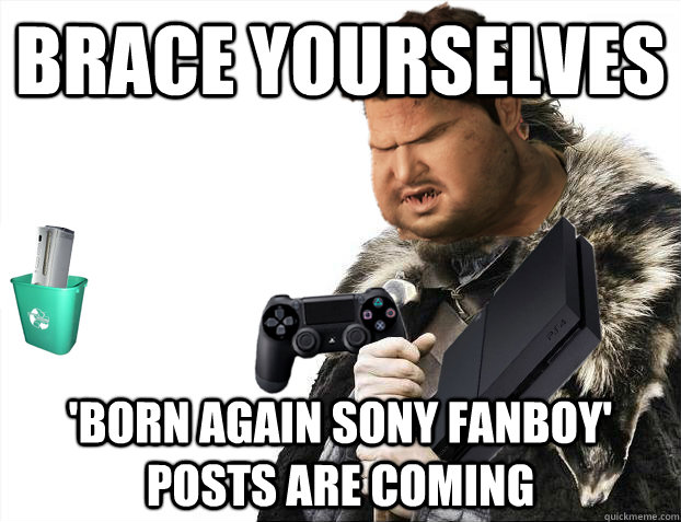 BRACE YOURSELVES 'BORN AGAIN SONY FANBOY' POSTS ARE COMING - Misc - quickmeme