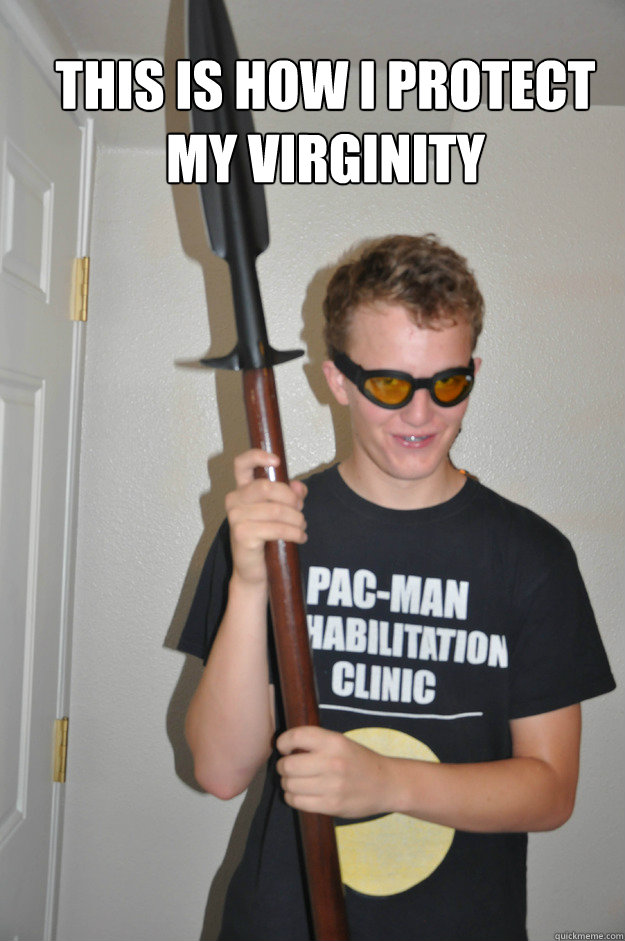 this is how i protect my virginity - Misc - quickmeme