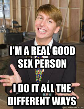I'm a real good sex person I do it all the different ways - Kenneth Parcell - quickmeme