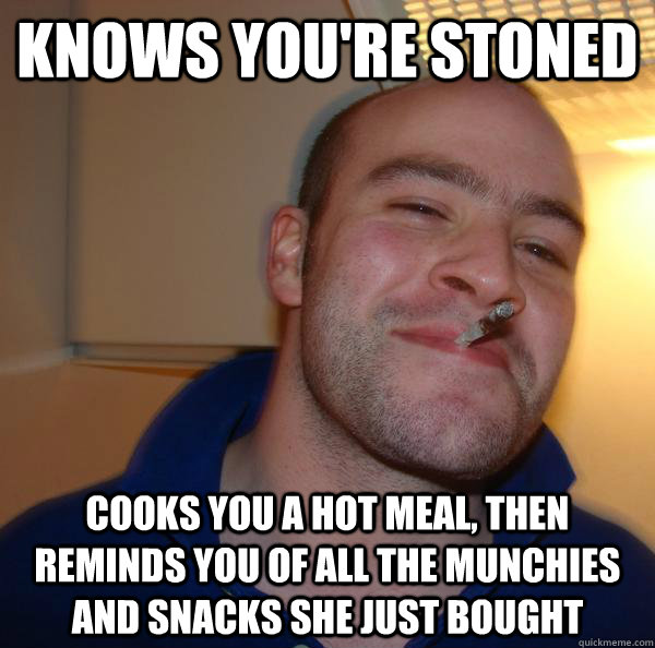 KNOWS YOU'RE STONED COOKS YOU A HOT MEAL, THEN REMINDS YOU OF ALL THE MUNCHIES AND SNACKS SHE ...