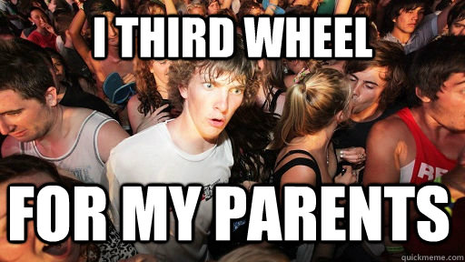 I third wheel For my parents - Sudden Clarity Clarence - quickmeme