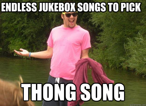 Endless jukebox songs to pick THONG SONG - Lil iLL - quickmeme