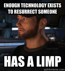 enough technology exists to resurrect someone has a limp - Misc - quickmeme