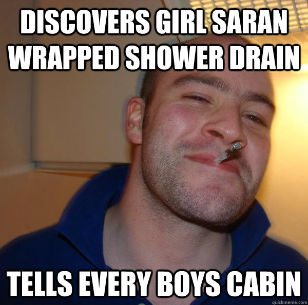 Discovers girl saran wrapped shower drain Tells every boys cabin - Misc - quickmeme