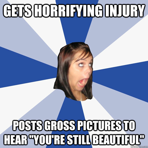 gets horrifying injury posts gross pictures to hear "you're still beautiful" - Misc - quickmeme