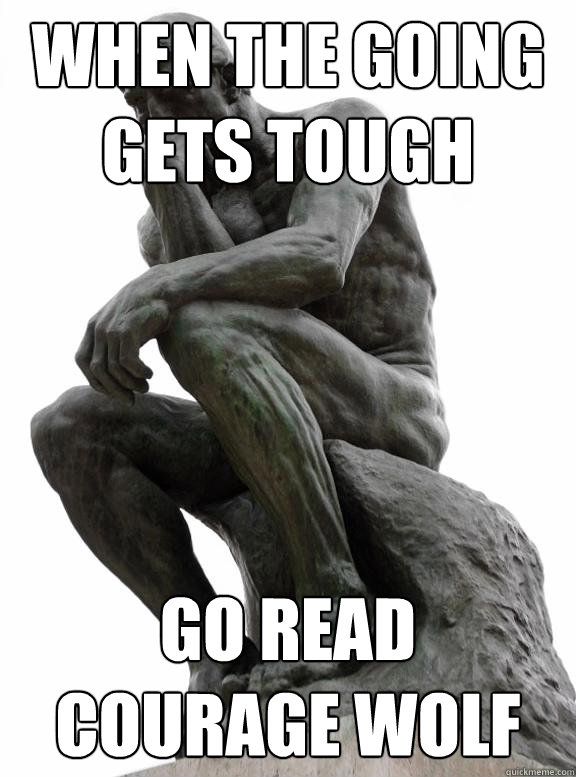 When the going gets tough go read courage wolf - Unresolved Idioms - quickmeme