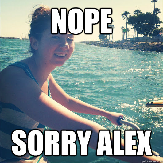 Nope Sorry Alex - Sorry Elise - quickmeme