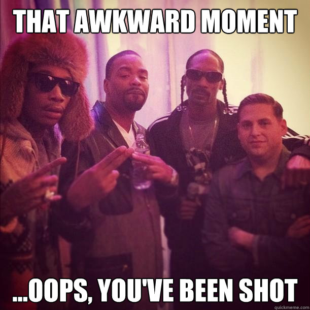 That awkward moment ...oops, you've been shot - Misc - quickmeme