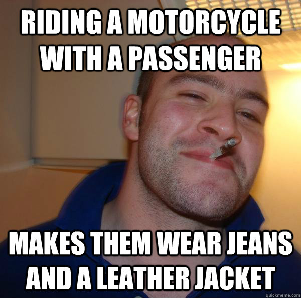 riding a motorcycle with a passenger makes them wear jeans and a leather jacket - Misc - quickmeme