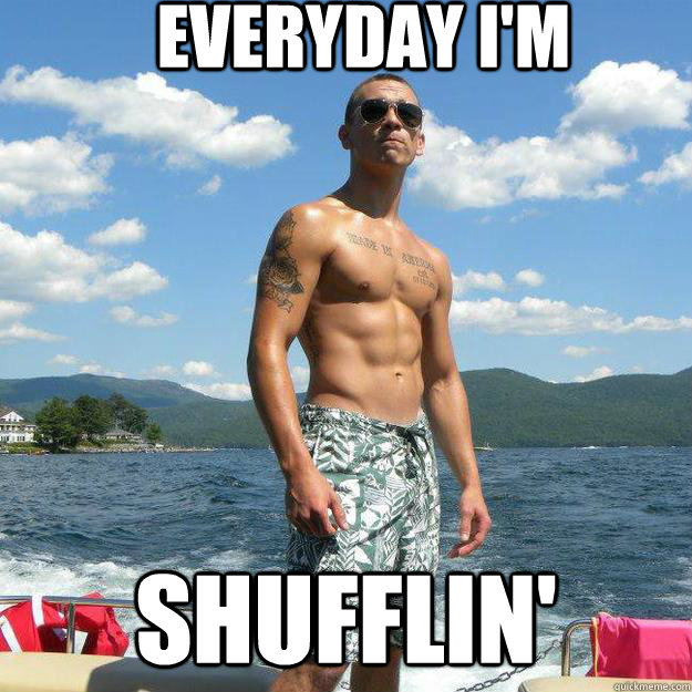 Everyday I'm Shufflin' - Misc - quickmeme