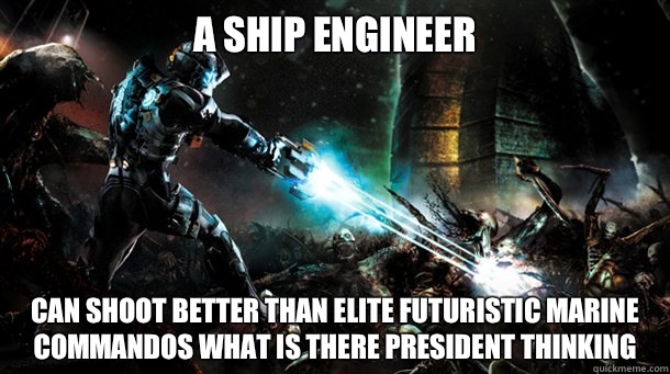 A ship engineer Can shoot better than elite futuristic marine commandos what is there president ...