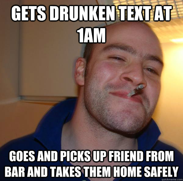 gets drunken text at 1am goes and picks up friend from bar and takes them home safely - Misc ...