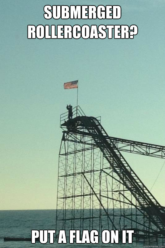 SUBMERGED ROLLERCOASTER? PUT A FLAG ON IT - sandyflag - quickmeme