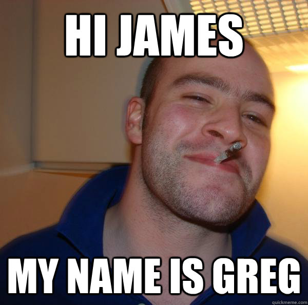 HI James MY name is greg - Misc - quickmeme