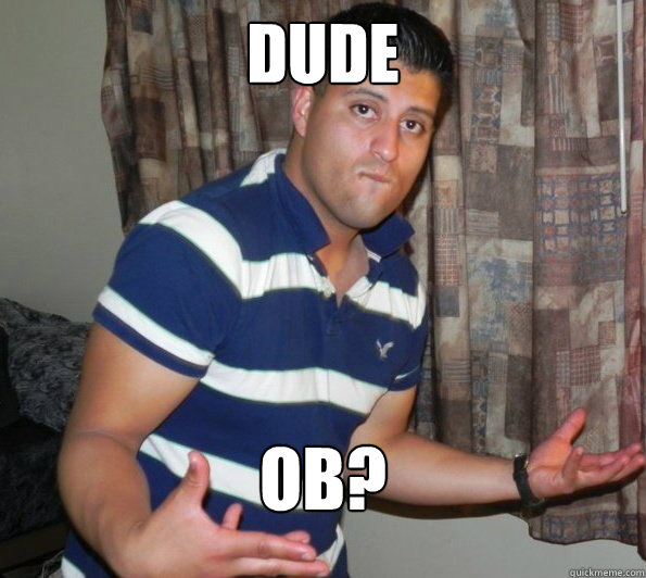 DUDE OB? - Bromadamus Carlos - quickmeme