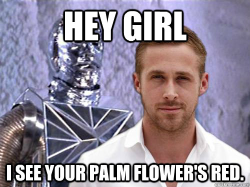 Hey girl I see your palm flower's red. - Logan Gosling - quickmeme