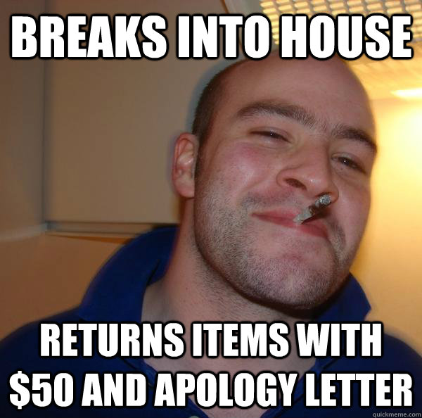 Breaks into house Returns items with $50 and apology letter - Misc - quickmeme