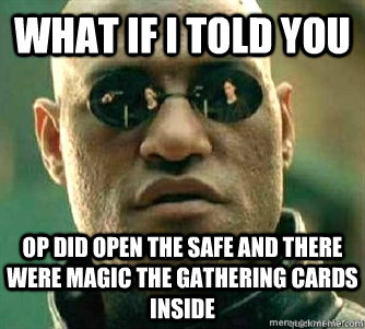 What if I told you OP did open the safe and there were Magic The Gathering cards inside - Matrix ...