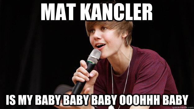 Mat Kancler Is My Baby Baby Baby OOOHHH Baby - Bieber Baby - quickmeme
