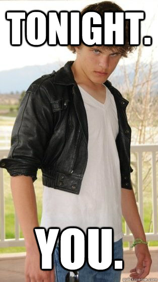 tonight. you. - frisky dan - quickmeme