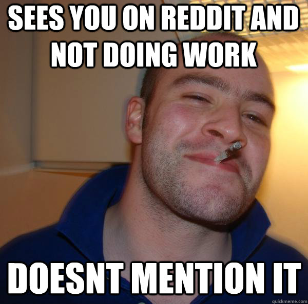 sees you on reddit and not doing work doesnt mention it - Misc - quickmeme