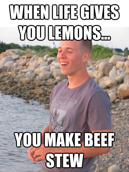 When life gives you lemons... you make beef stew - Terrible Tweet Pat - quickmeme