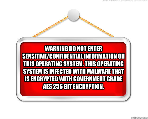 Warning do not enter sensitive/confidential information on this Operating System. This Operating ...