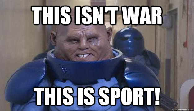 This isn't war this is sport! - Misc - quickmeme