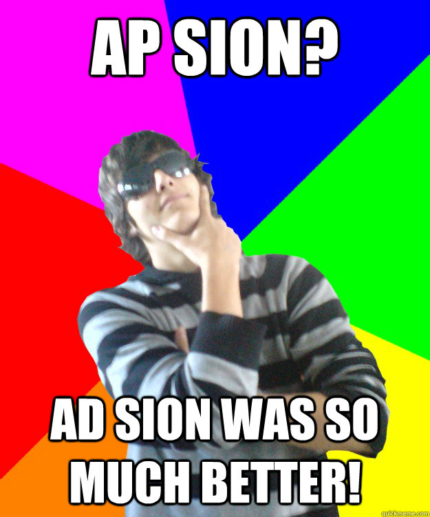 AP Sion? AD Sion was so much better! - Tryhard Hipster - quickmeme