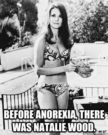 Before anorexia, there was Natalie Wood. - Natalie Wood - quickmeme