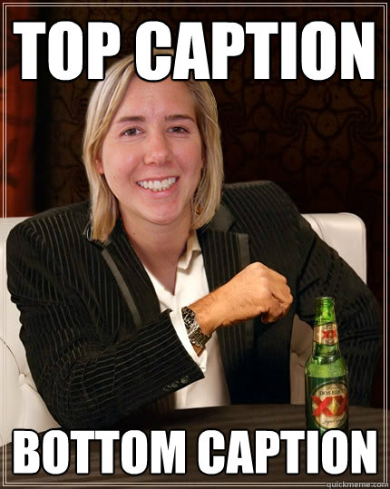 Top caption Bottom caption - The Most Uninteresting Woman in the World - quickmeme