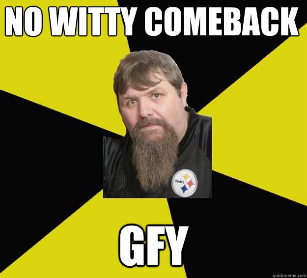 No Witty comeback gfy - EHD81 - quickmeme