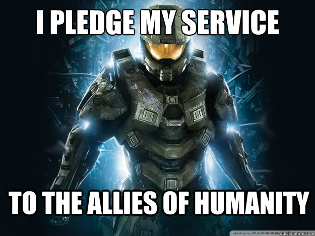I PLEDGE MY SERVICE TO THE ALLIES OF HUMANITY - Misc - quickmeme