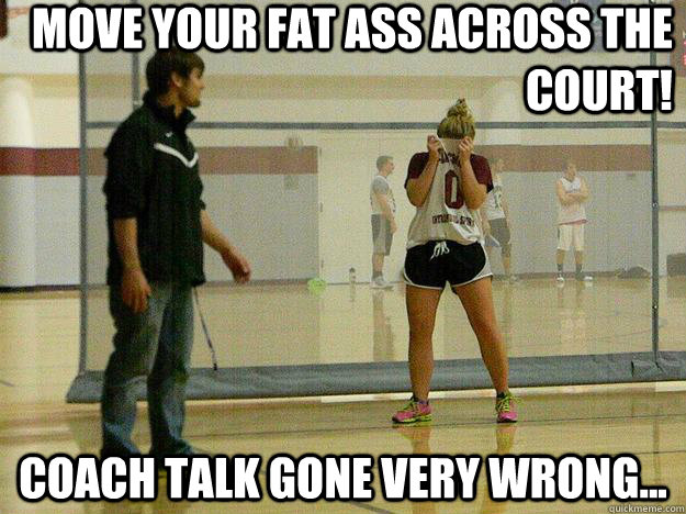 Move your fat ass across the court! Coach talk gone very wrong... - Misc - quickmeme