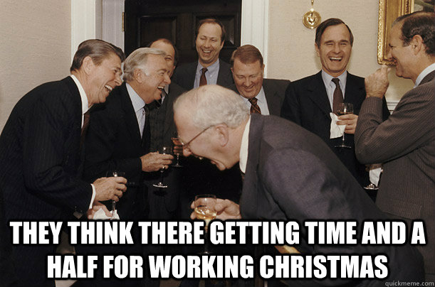 They Think There Getting Time And A Half For Working Christmas Misc they-think-there-getting-time-and-a-half-for-working-christmas-misc