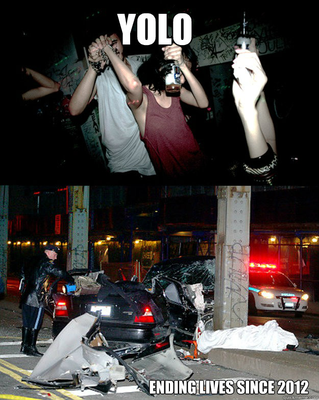 YOLO Ending lives since 2012 - Misc - quickmeme
