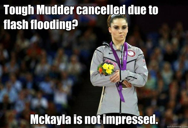 Tough Mudder cancelled due to flash flooding? Mckayla is not impressed. - Mckayla is Not ...