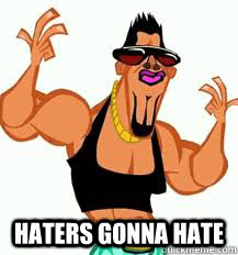 Haters Gonna Hate - YFM Douchebag - quickmeme