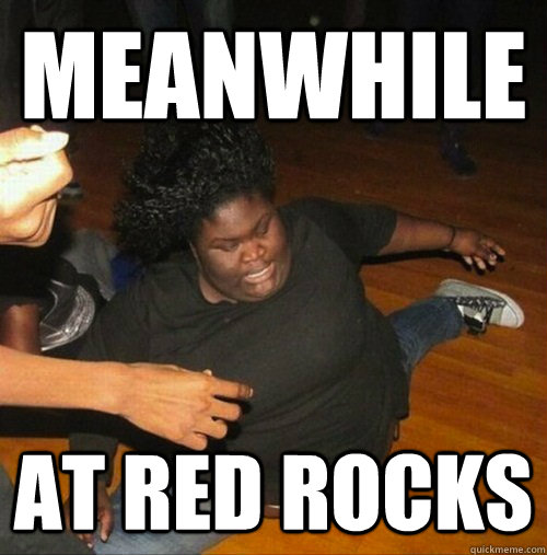 meanwhile at red rocks - red rocks - quickmeme