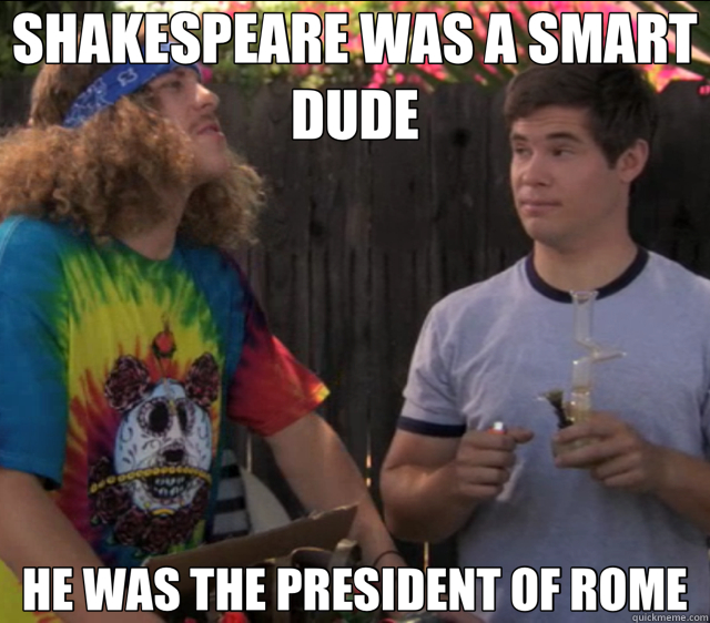 SHAKESPEARE WAS A SMART DUDE HE WAS THE PRESIDENT OF ROME - demmamp - quickmeme