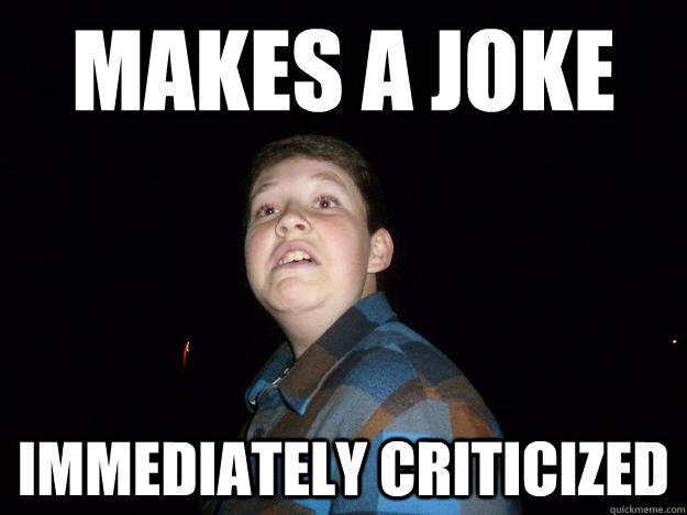 Makes a joke immediately criticized - Procrastinating Christopher - quickmeme