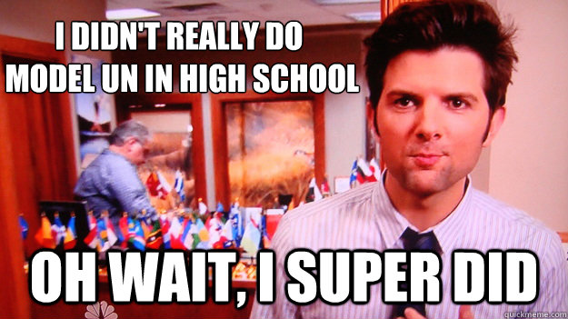 I didn't really do Model UN in High School Oh Wait, I Super Did - Misc - quickmeme