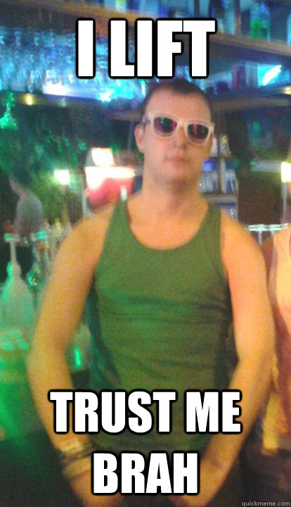 i lift trust me brah - Misc - quickmeme