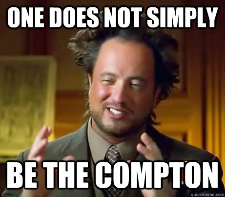 One does not simply be the compton - History Guy - quickmeme