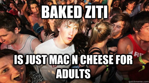baked ziti is just mac n cheese for adults - Sudden Clarity Clarence - quickmeme